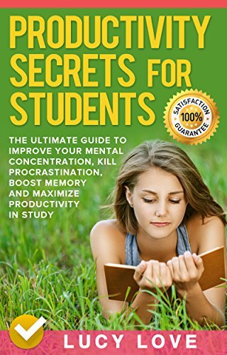 Productivity Secrets For Students: The Ultimate Guide To Improve Your Mental Concentration, Kill ...