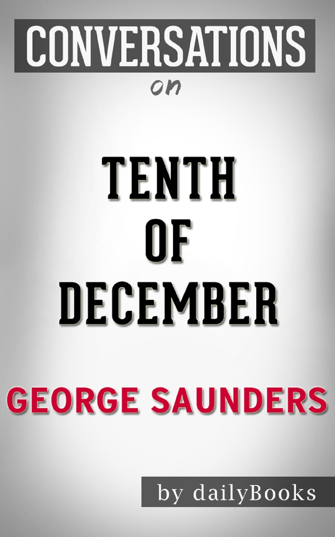 Summary of Tenth of December: Stories by George Saunders | Conversation ...