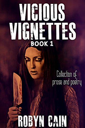 Vicious Vignettes: Collection Of Prose And Poetry by Robyn Cain | Goodreads
