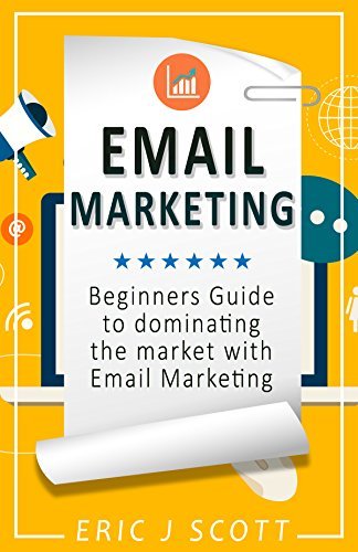 Email Marketing: Beginners Guide To Dominating The Market With Email ...