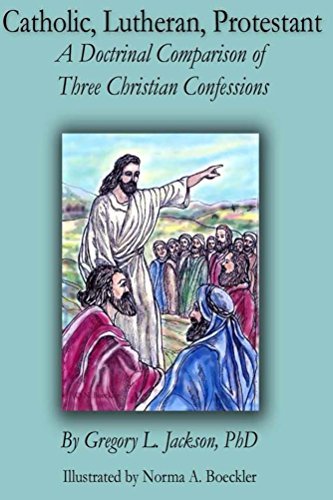 Catholic, Lutheran, Protestant: A Doctrinal Comparison of Three ...