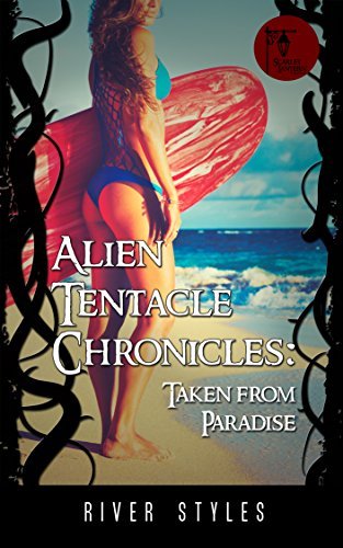 Alien Tentacle Chronicles - Taken from Paradise by River Styles | Goodreads