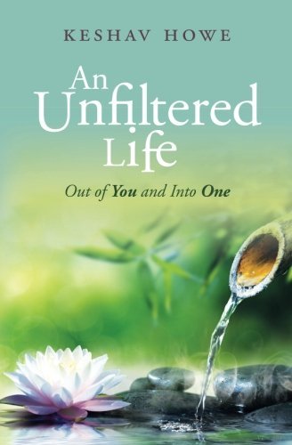 An Unfiltered Life: Out of You and Into One by Keshav Howe | Goodreads