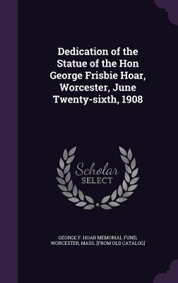 Dedication of the Statue of the Hon George Frisbie Hoar, Worcester ...