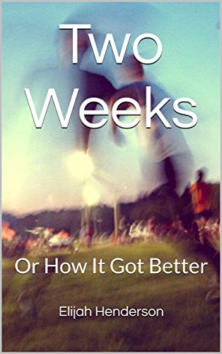 Two Weeks: Or How It Got Better by Elijah Henderson | Goodreads