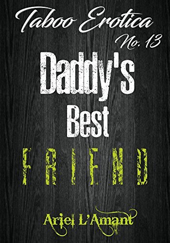 Daddy's Best Friend: Taboo Erotica No. 13 by Ariel L'Amant | Goodreads