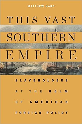 This Vast Southern Empire: Slaveholders at the Helm of American Foreign ...