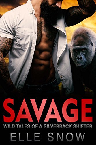 Savage: Wild Tales of a Silverback Shifter by Elle Snow | Goodreads