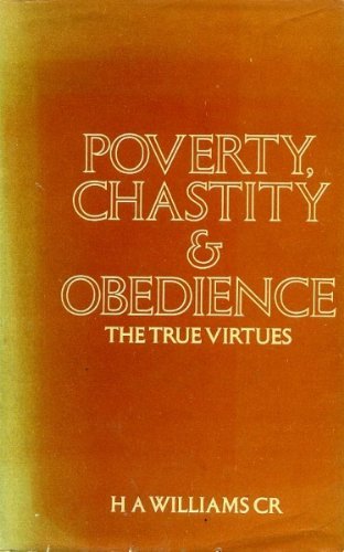 Poverty, chastity & obedience: The true virtues by H.A. Williams ...