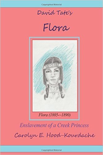 David Tate's Flora: Enslavement of a Creek Princess by Carolyn E. Hood ...