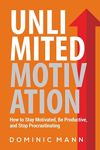 Unlimited Motivation: How to Stay Motivated, Be Productive, and Stop ...