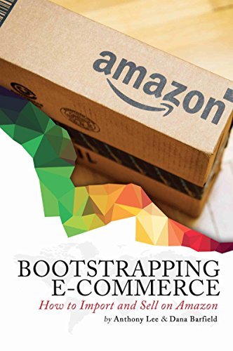 Bootstrapping E-commerce: How to Import and Sell on Amazon by Anthony Lee | Goodreads