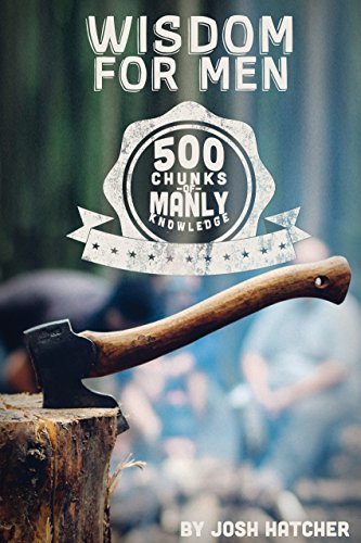 Wisdom for Men: 500 Chunks of Manly Knowledge by Josh Hatcher | Goodreads