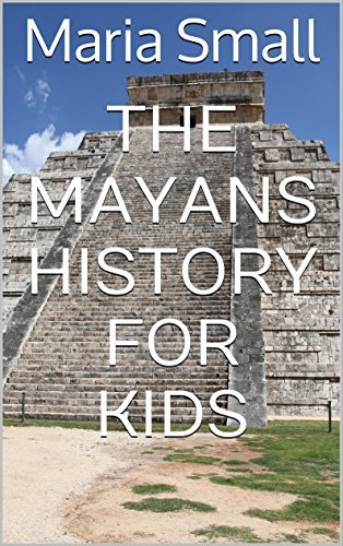 The Mayans History For Kids by Maria Small | Goodreads
