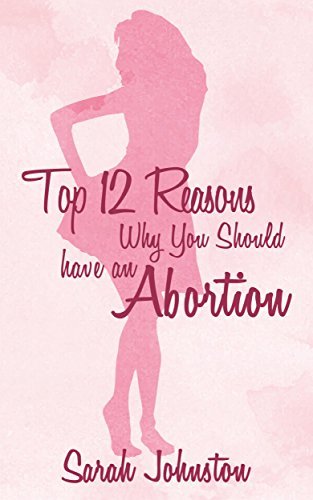 Top 12 Reasons Why You Should Get an Abortion by Sarah Johnston | Goodreads