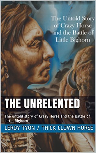 The Unrelented: The Untold Story of Crazy Horse and the Battle of ...