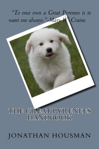 The Great Pyrenees Handbook by Mr Jonathan David Housman | Goodreads