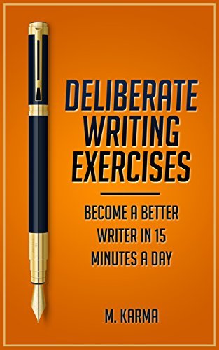 Deliberate Writing Exercises: Become a Better Writer In 15 Minutes a ...