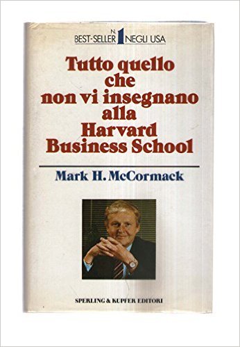 Tutto quello che non vi insegnano alla Harvard business school by Mark ...