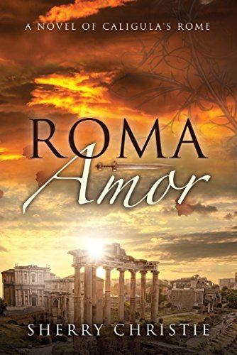 Roma Amor: A Novel of Caligula's Rome by Sherry Christie | Goodreads