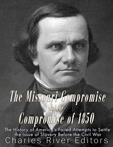 The Missouri Compromise and the Compromise of 1850: The History of ...