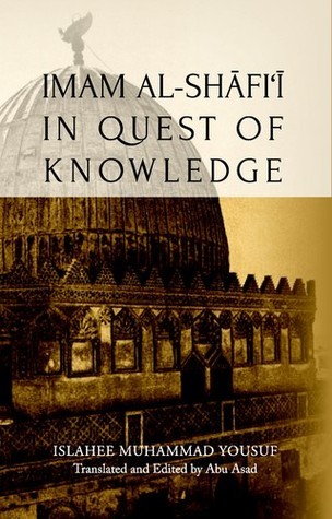 Imam Al-Shafi'i in Quest of Knowledge by Islahee Muhammad Yousuf ...