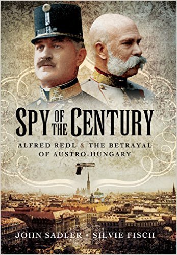 Spy of the Century: Alfred Redl and the Betrayal of Austria-Hungary by ...