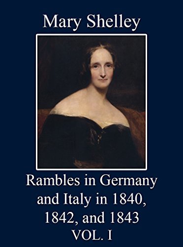 Rambles in Germany and Italy, in 1840, 1842, and 1843: Vol. I by Mary Wollstonecraft Shelley ...