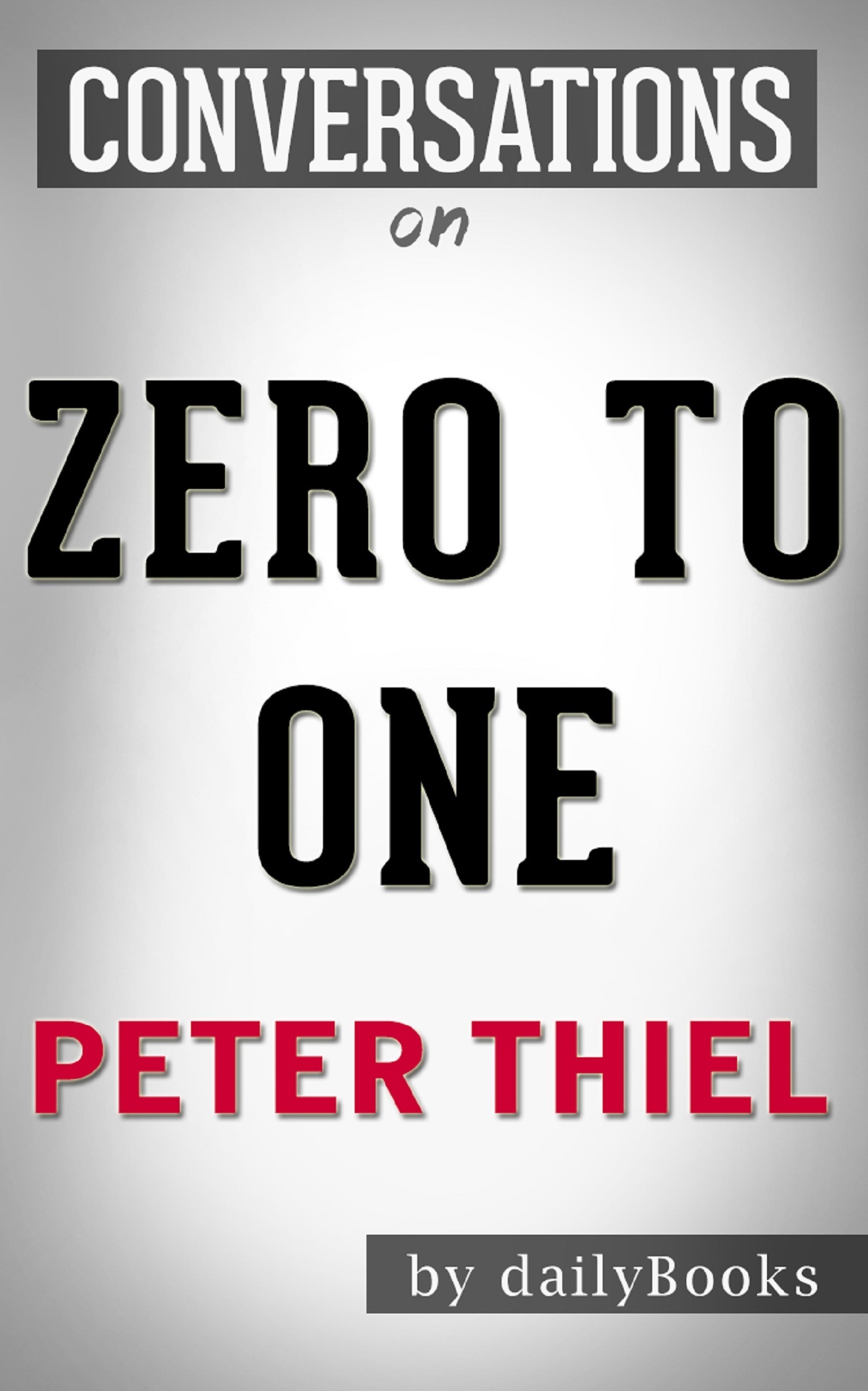 Zero to One: by Peter Thiel | Conversation Starters by Daily Books ...