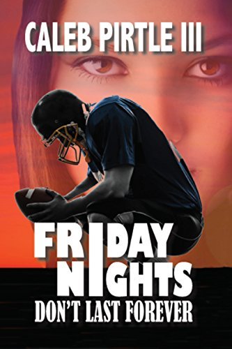 Friday Nights Don't Last Forever by Caleb Pirtle III | Goodreads
