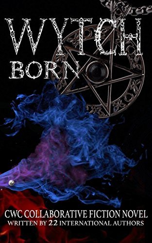 Wytch Born: CWC Collaborative Novel Written By 22 International Authors ...