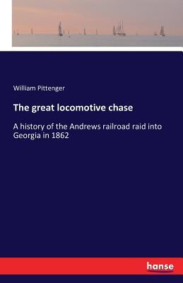 The great locomotive chase: A history of the Andrews railroad raid into ...