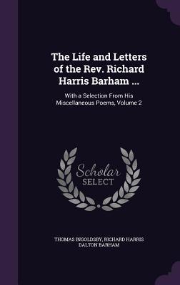 The Life and Letters of the Rev. Richard Harris Barham ...: With a ...