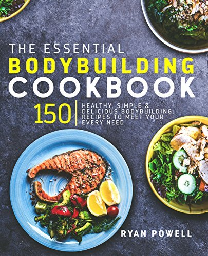 Essential Bodybuilding Cookbook: 150 Healthy, Simple & Delicious ...