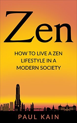 Zen: How to Live a Zen Lifestyle in a Modern Society by Paul Kain ...