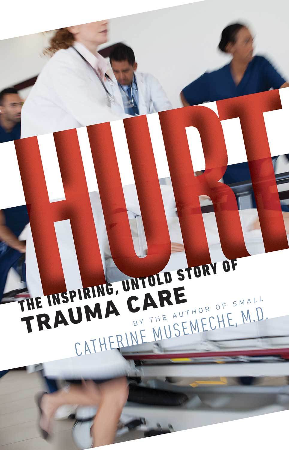 Hurt: The Inspiring, Untold Story of Trauma Care by Catherine Musemeche ...