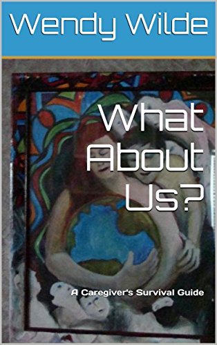 What About Us?: A Caregiver's Survival Guide by Wendy Wilde | Goodreads