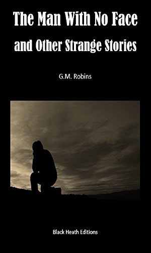 The Man With No Face and Other Strange Stories by G.M. Robins | Goodreads