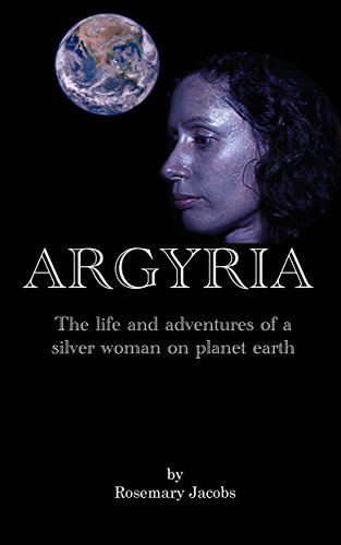Argyria: The life and adventures of a silver woman on planet earth by Rosemary Jacobs | Goodreads