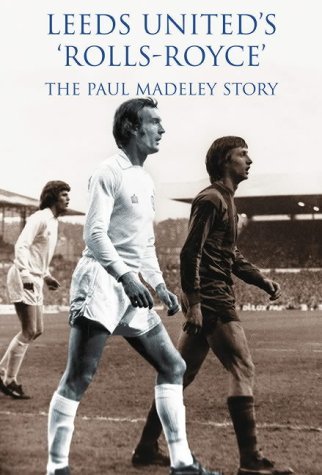 Leeds United Rolls Royce : The Paul Madeley Story by David Saffer ...