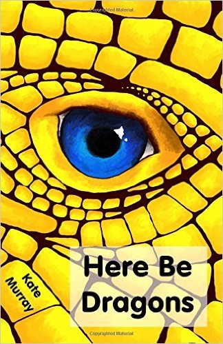 Here Be Dragons by Kate Murray | Goodreads