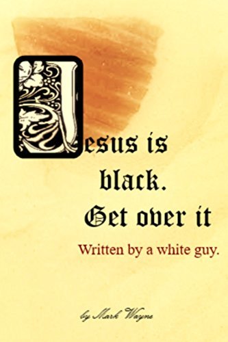 Jesus Is Black. Get over it.: The Critical Race Theory of Christianity ...