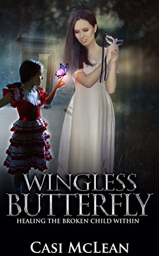 Wingless Butterfly: Healing The Broken Child Within by Casi McLean ...
