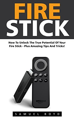 Fire Stick: How To Unlock The True Potential Of Your Fire Stick - Plus ...