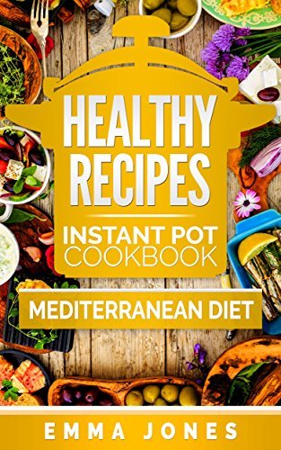 Healthy Recipes: 2 Manuscripts- Instant Pot Cookbook And Mediterranean ...