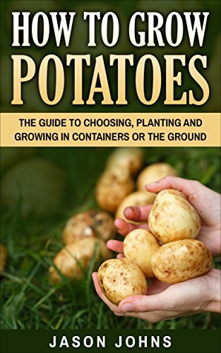 How To Grow Potatoes: The Guide To Choosing, Planting and Growing in ...