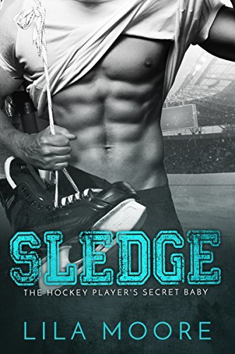 Sledge: The Hockey Player's Secret Baby by Lila Moore | Goodreads