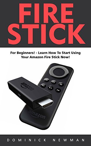 Fire Stick: For Beginners! - Learn How To Start Using Your Amazon Fire ...