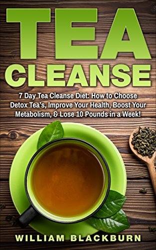 Tea Cleanse: 7 Day Tea Cleanse Diet: How to Choose Detox Tea’s, Improve ...