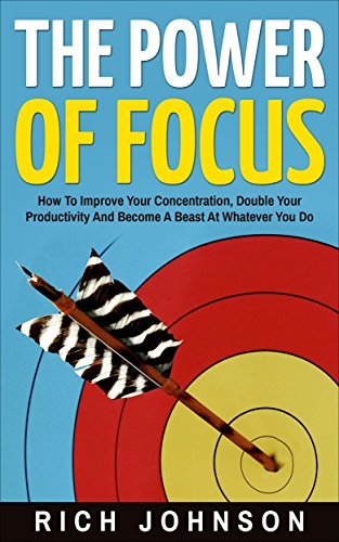 The Power Of Focus: How To Improve Your Concentration, Double Your ...